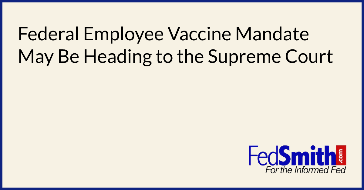 Federal Employee Vaccine Mandate May Be Heading To The Supreme Court ...
