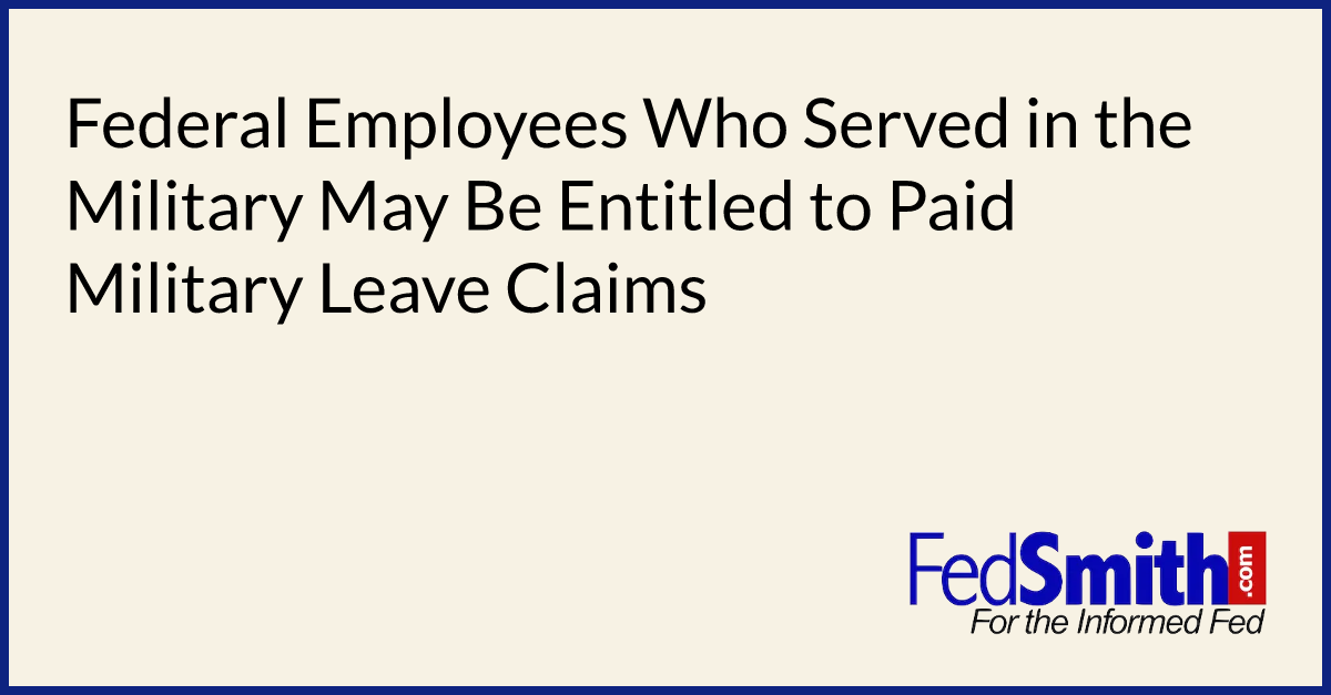 Federal Employees Who Served In The Military May Be Entitled To Paid ...