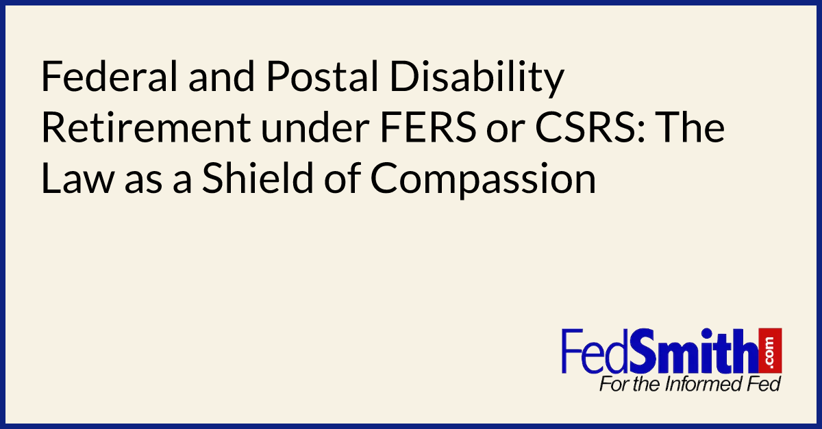 Federal And Postal Disability Retirement Under FERS Or CSRS: The Law As ...