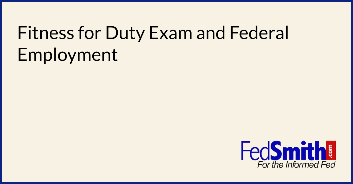 Fitness For Duty Exam And Federal Employment | FedSmith.com