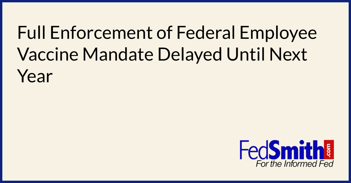 Full Enforcement Of Federal Employee Vaccine Mandate Delayed Until Next ...