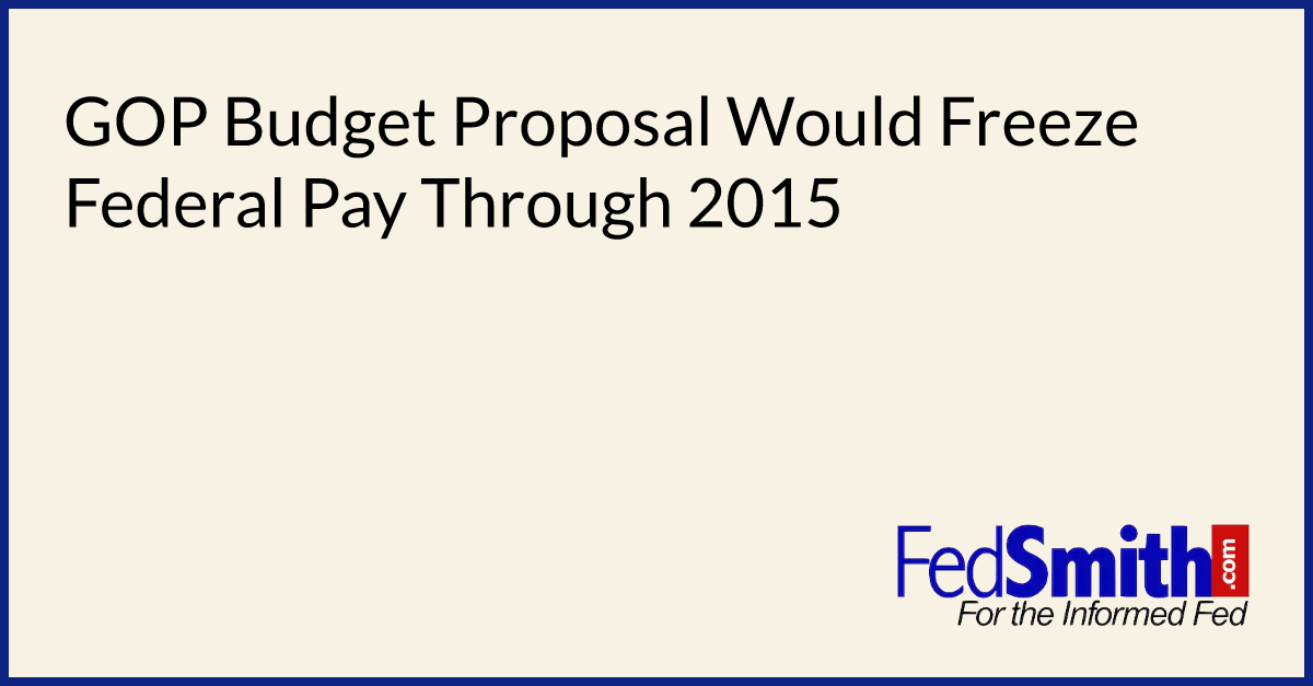 GOP Budget Proposal Would Freeze Federal Pay Through 2015 | FedSmith.com