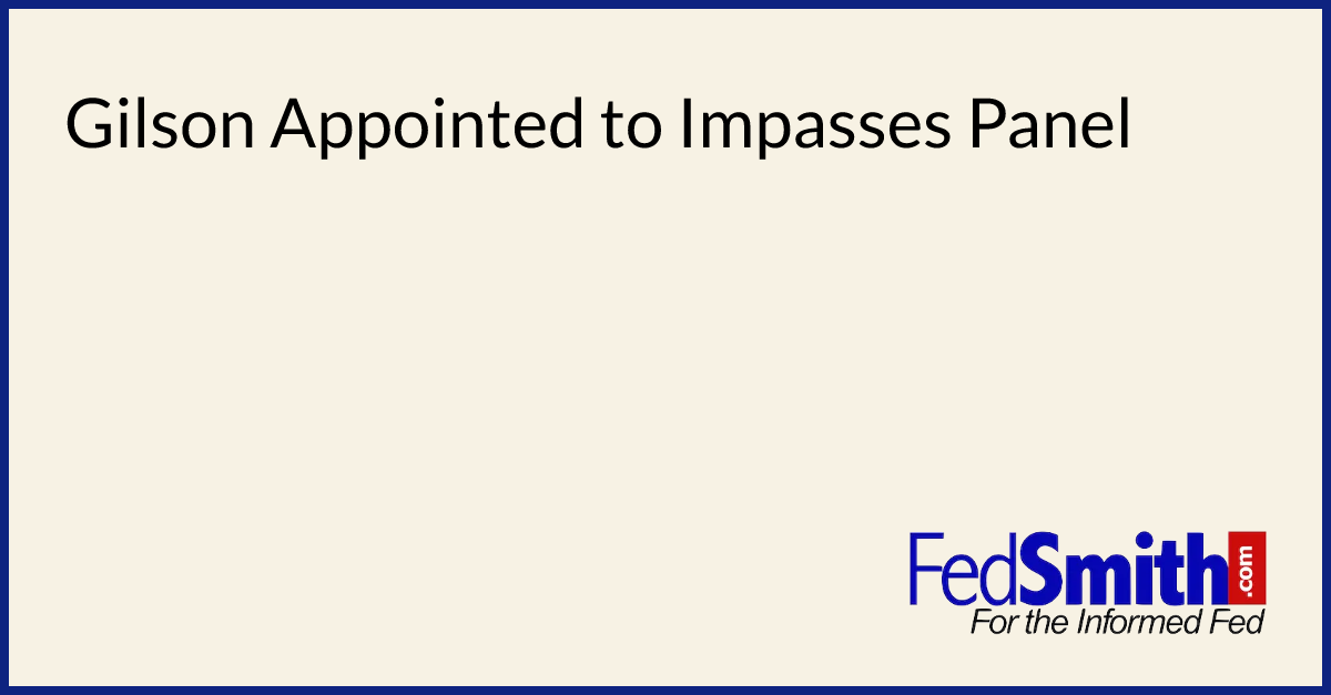 Gilson Appointed To Impasses Panel | FedSmith.com