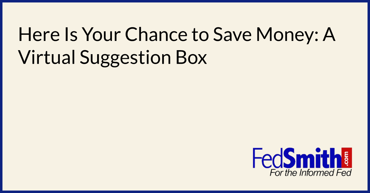 Here Is Your Chance To Save Money: A Virtual Suggestion Box | FedSmith.com