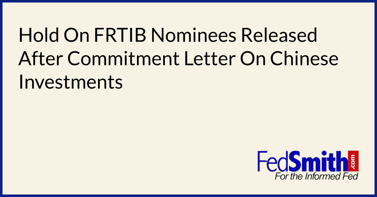 Hold On FRTIB Nominees Released After Commitment Letter On Chinese ...