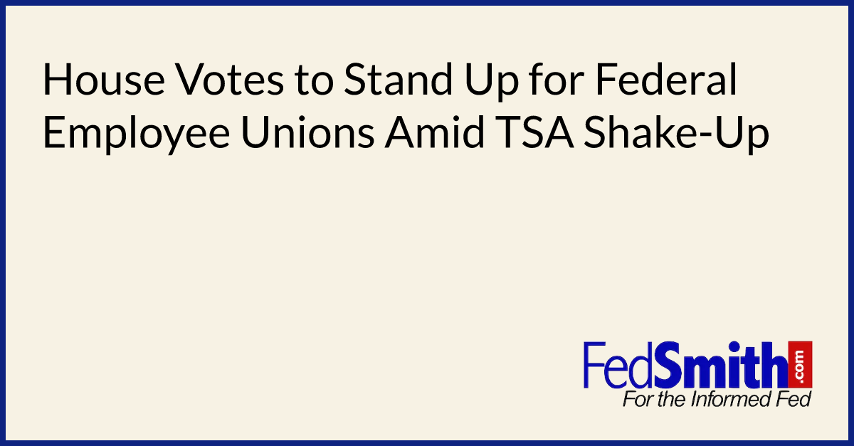 House Votes To Stand Up For Federal Employee Unions Amid TSA Shake-Up ...