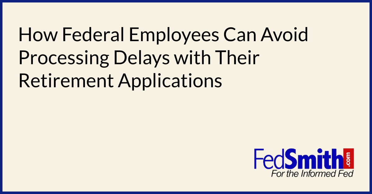 How Federal Employees Can Avoid Processing Delays With Their Retirement ...