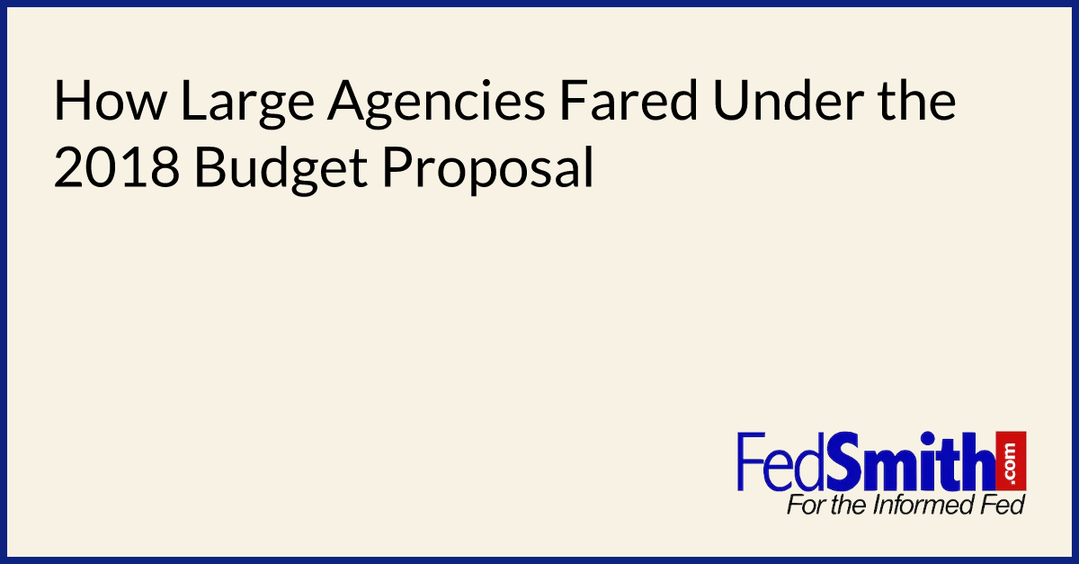 How Large Agencies Fared Under The 2018 Budget Proposal | FedSmith.com