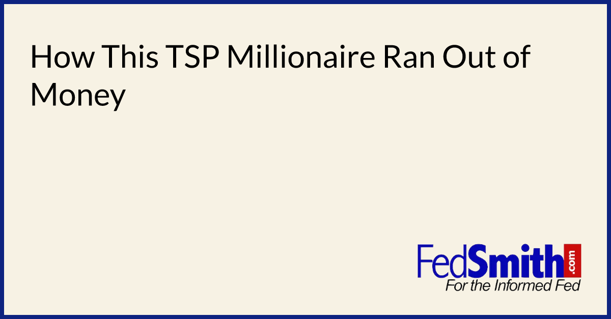 How This TSP Millionaire Ran Out Of Money | FedSmith.com