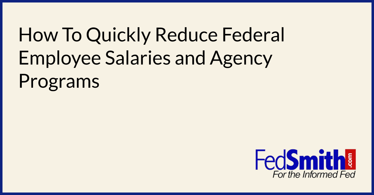 How To Quickly Reduce Federal Employee Salaries And Agency Programs ...
