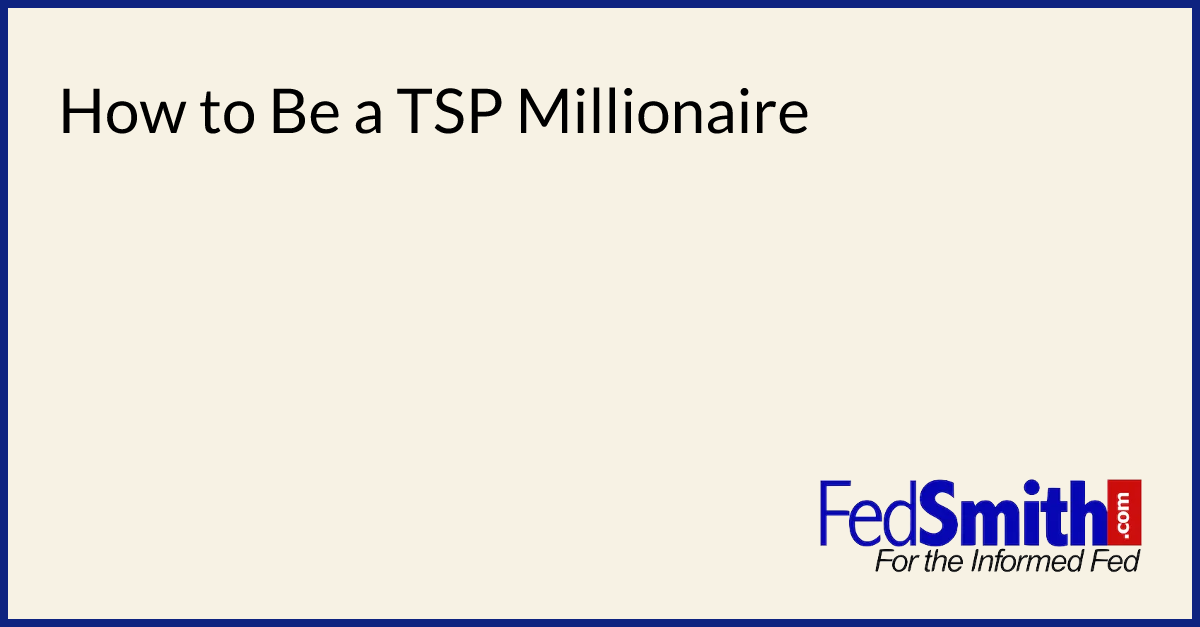 How To Be A TSP Millionaire | FedSmith.com