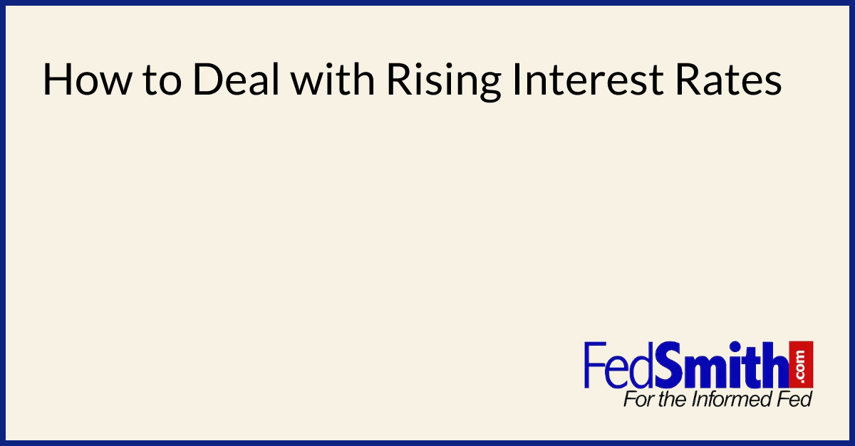How To Deal With Rising Interest Rates | FedSmith.com