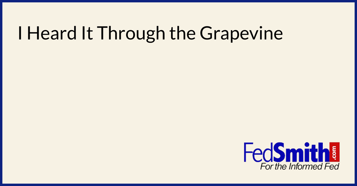 I Heard It Through The Grapevine | FedSmith.com