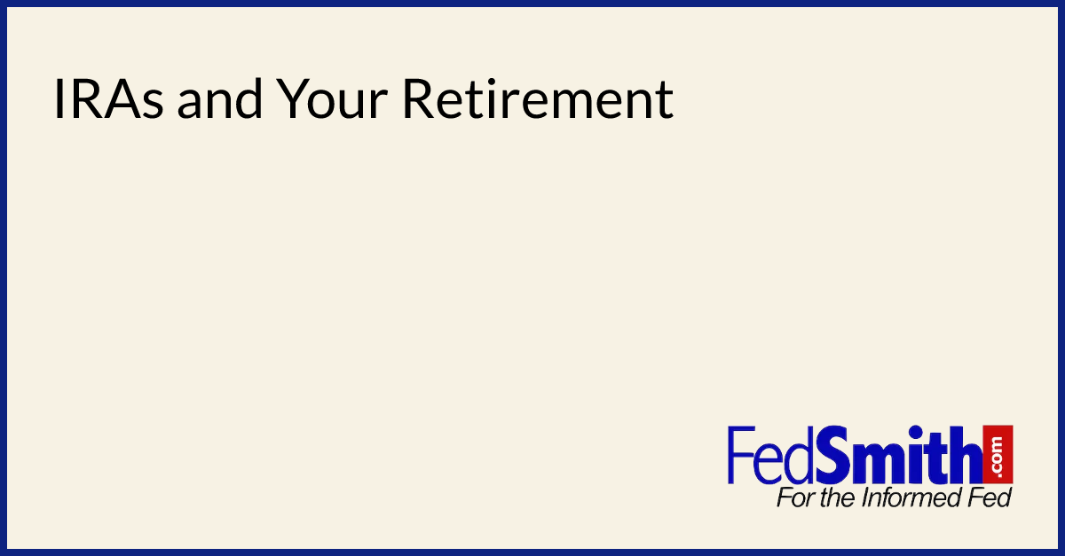 IRAs And Your Retirement | FedSmith.com
