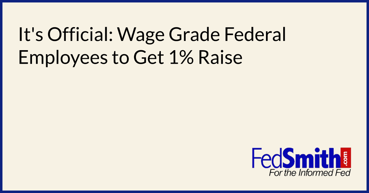 It's Official: Wage Grade Federal Employees To Get 1% Raise | FedSmith.com