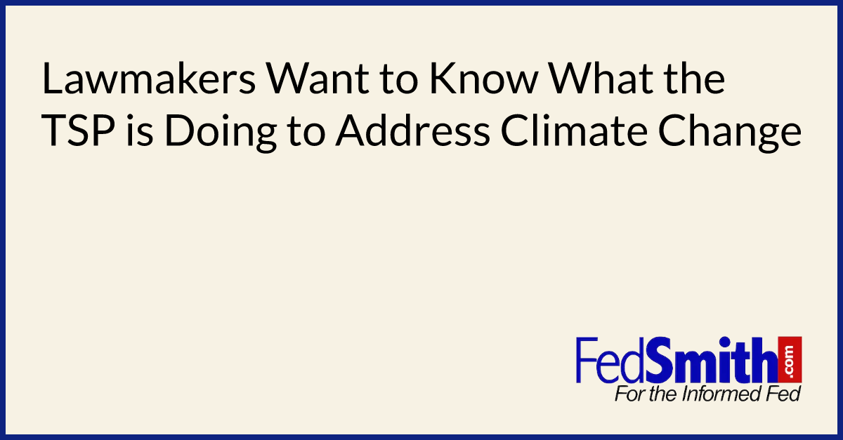 Lawmakers Want To Know What The TSP Is Doing To Address Climate Change ...