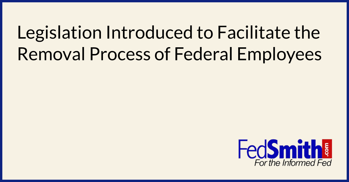 Legislation Introduced To Facilitate The Removal Process Of Federal ...