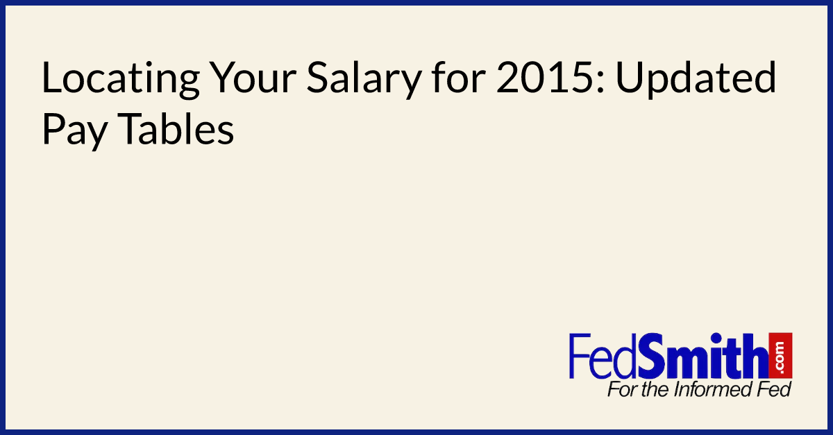 Locating Your Salary For 2015: Updated Pay Tables | FedSmith.com