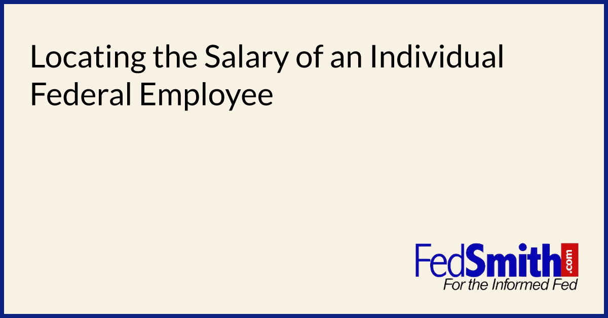 Locating The Salary Of An Individual Federal Employee | FedSmith.com