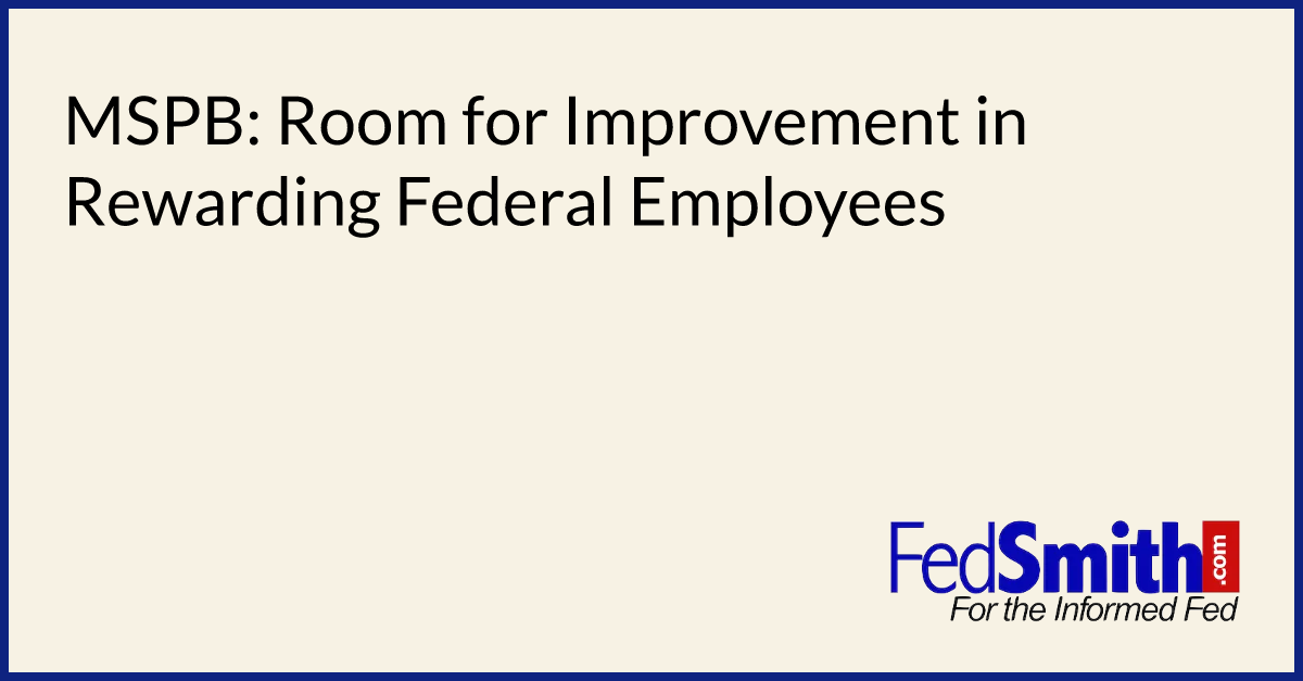 MSPB: Room For Improvement In Rewarding Federal Employees | FedSmith.com