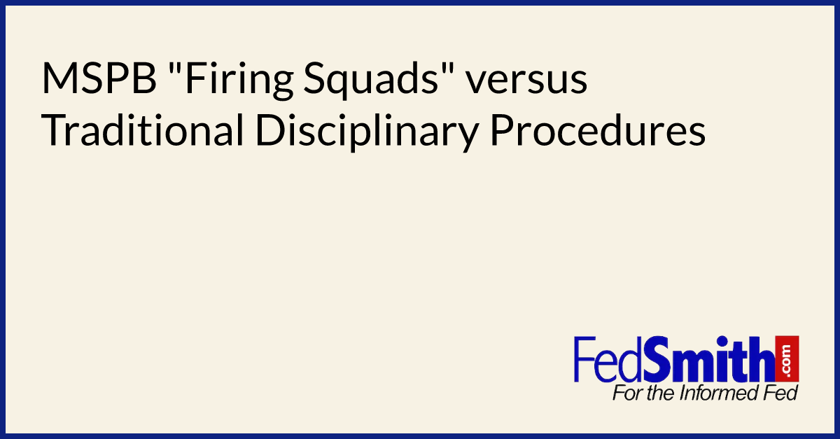 MSPB "Firing Squads" Versus Traditional Disciplinary Procedures ...
