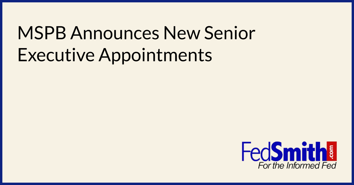 MSPB Announces New Senior Executive Appointments | FedSmith.com