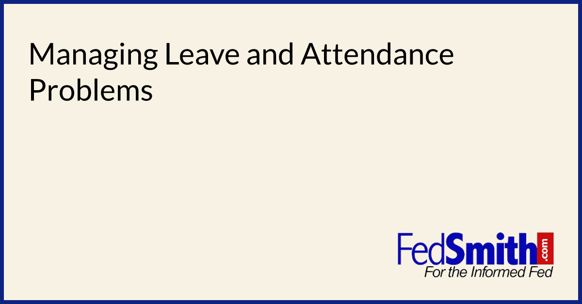 Managing Leave And Attendance Problems | FedSmith.com