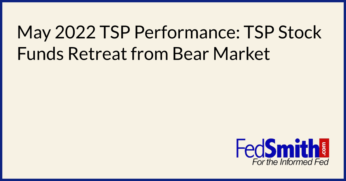 May 2022 TSP Performance: TSP Stock Funds Retreat From Bear Market ...