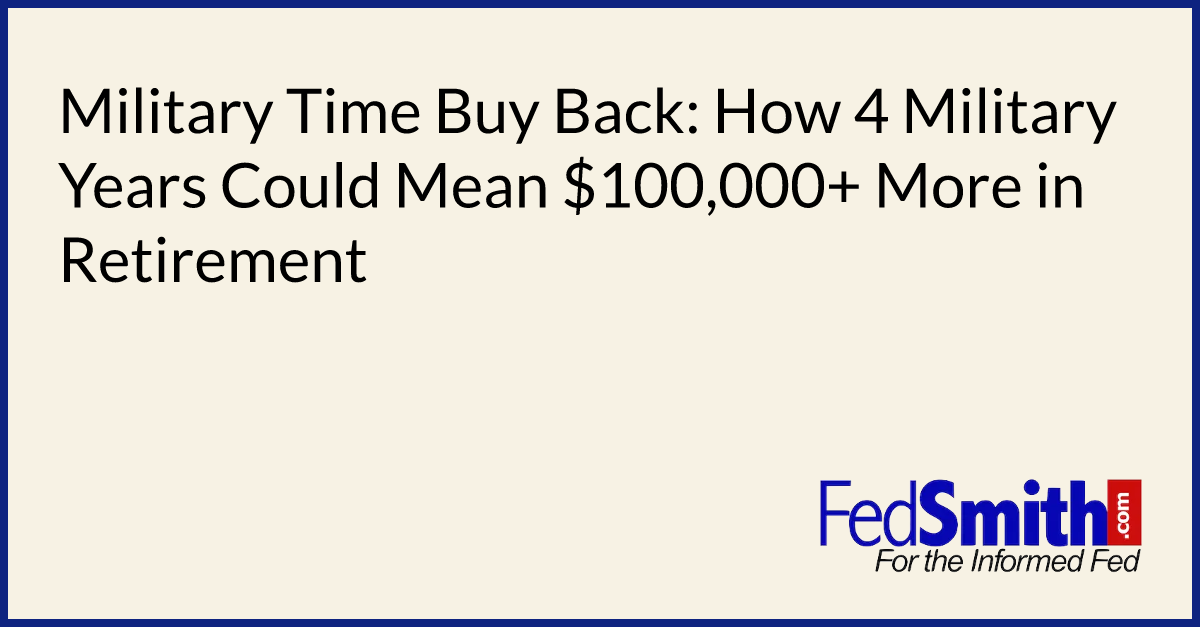 Military Time Buy Back: How 4 Military Years Could Mean $100,000+ More ...