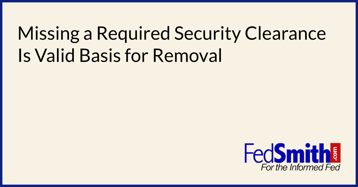 Missing A Required Security Clearance Is Valid Basis For Removal ...