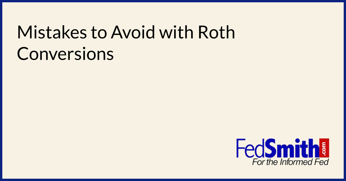 Mistakes To Avoid With Roth Conversions | FedSmith.com
