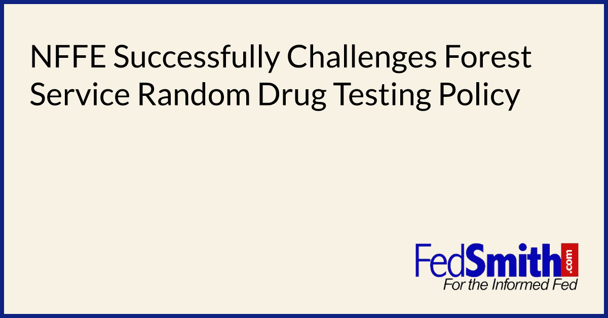 NFFE Successfully Challenges Forest Service Random Drug Testing Policy ...