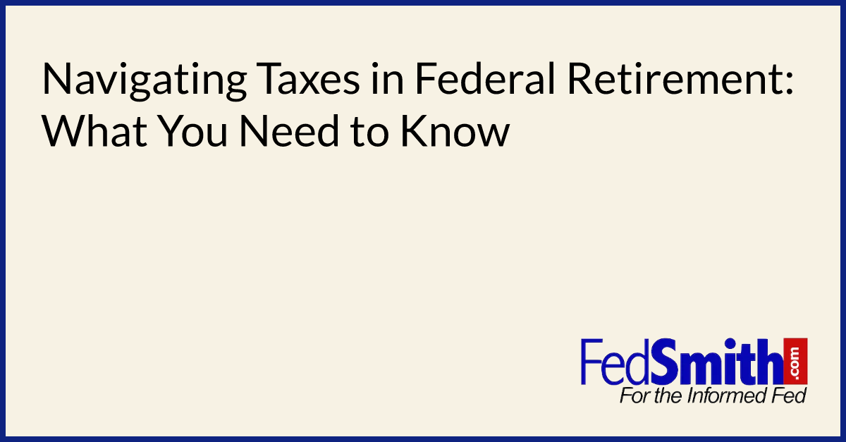 Navigating Taxes In Federal Retirement: What You Need To Know ...