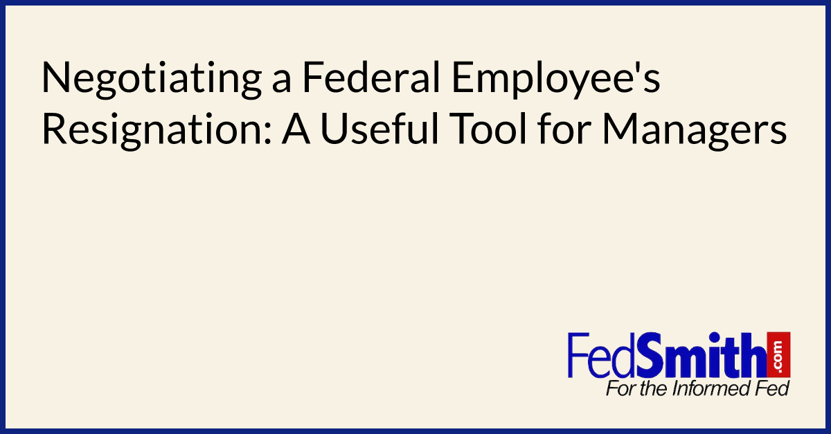 Negotiating A Federal Employee's Resignation: A Useful Tool For ...