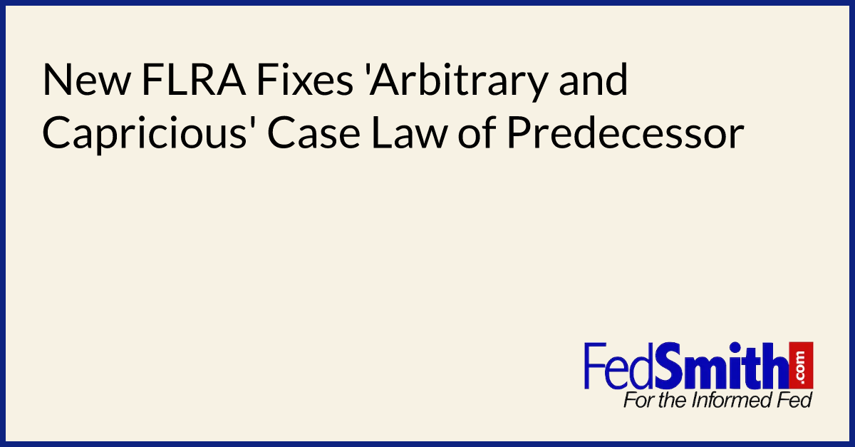 New FLRA Fixes 'Arbitrary And Capricious' Case Law Of Predecessor ...
