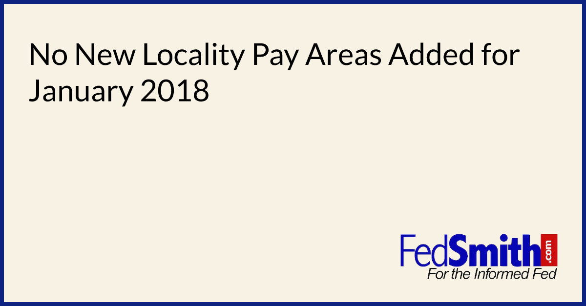 No New Locality Pay Areas Added For January 2018 | FedSmith.com