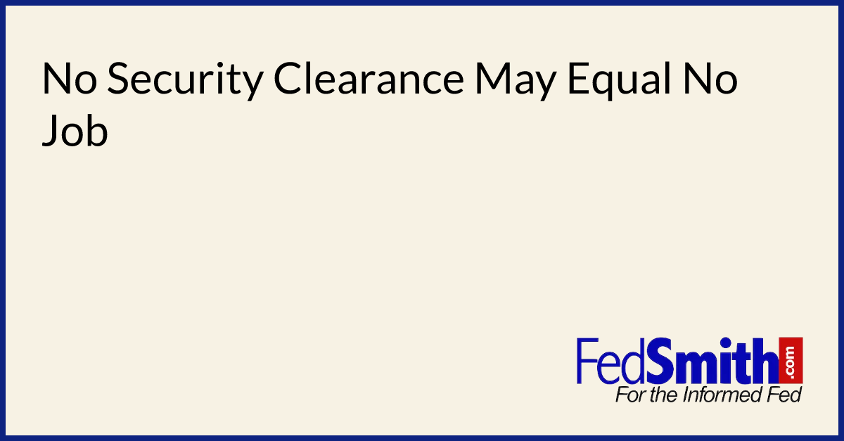 No Security Clearance May Equal No Job | FedSmith.com