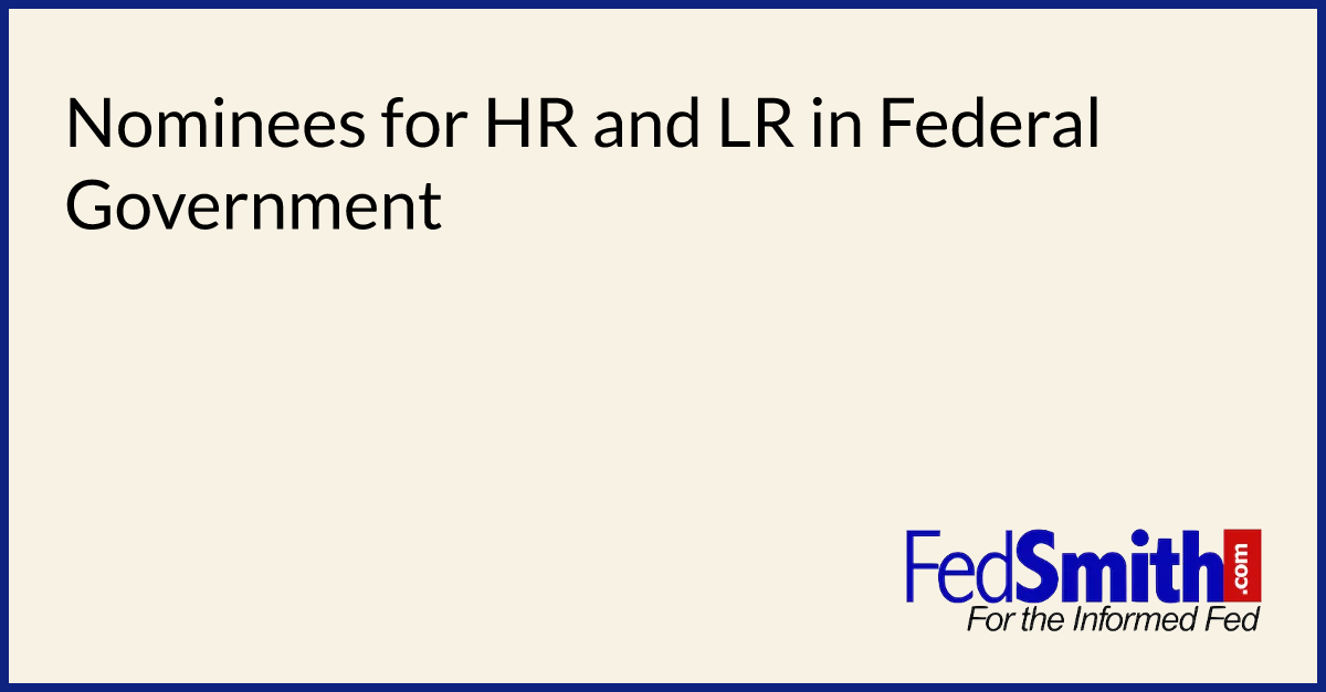 Nominees For HR And LR In Federal Government | FedSmith.com
