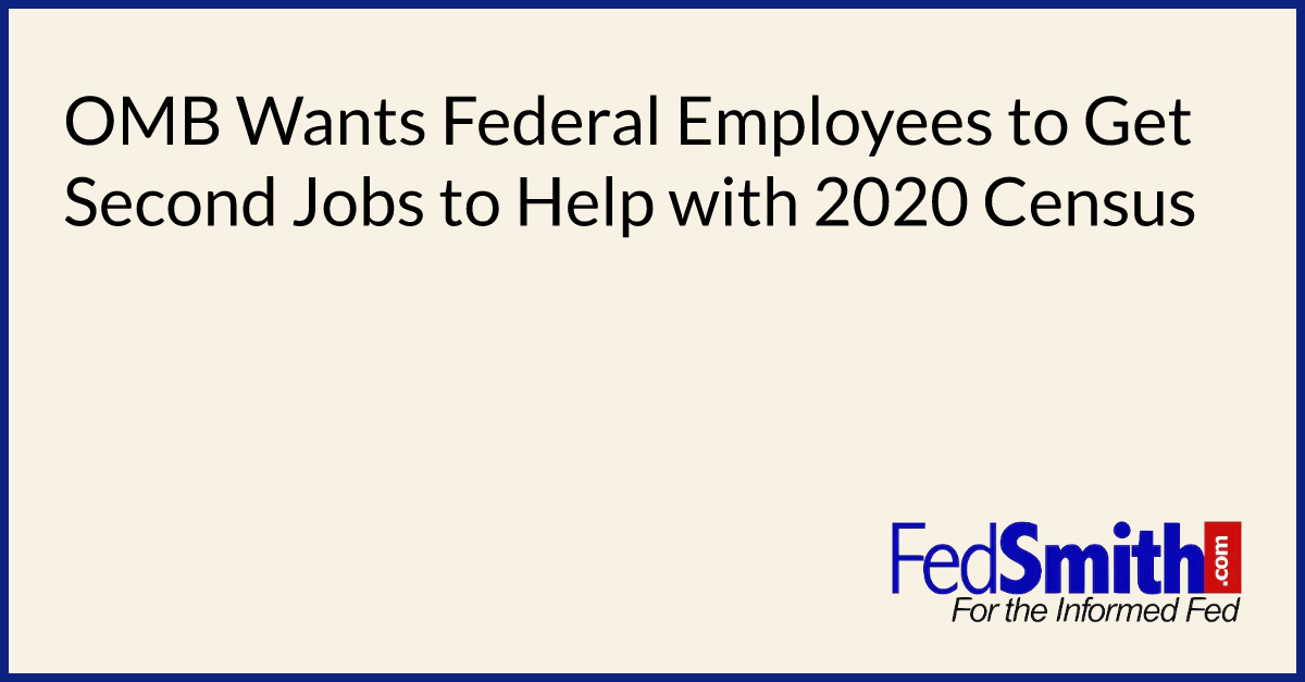 OMB Wants Federal Employees To Get Second Jobs To Help With 2020 Census ...