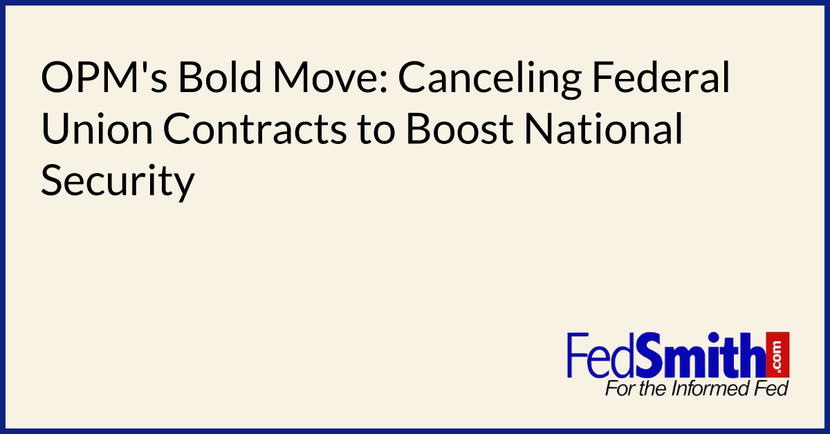 OPM's Bold Move: Canceling Federal Union Contracts To Boost National ...