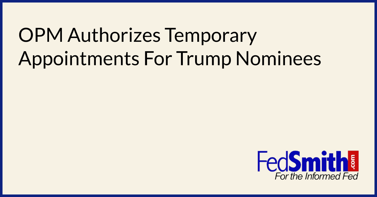 OPM Authorizes Temporary Appointments For Trump Nominees | FedSmith.com