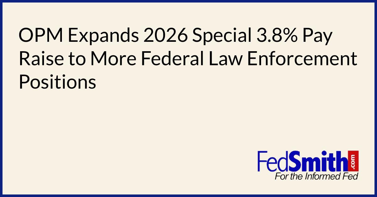 OPM Expands 2026 Special 3.8% Pay Raise To More Federal Law Enforcement ...