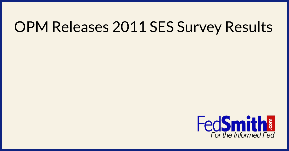 OPM Releases 2011 SES Survey Results | FedSmith.com