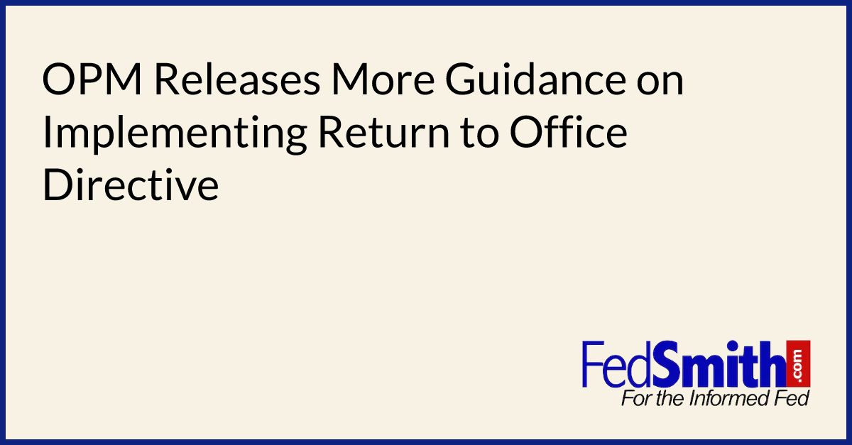 OPM Releases More Guidance On Implementing Return To Office Directive ...