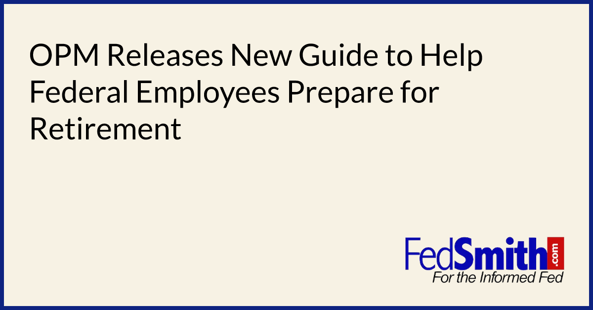 OPM Releases New Guide To Help Federal Employees Prepare For Retirement ...