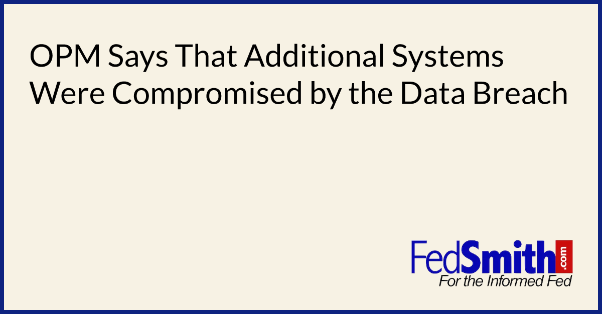 OPM Says That Additional Systems Were Compromised By The Data Breach ...