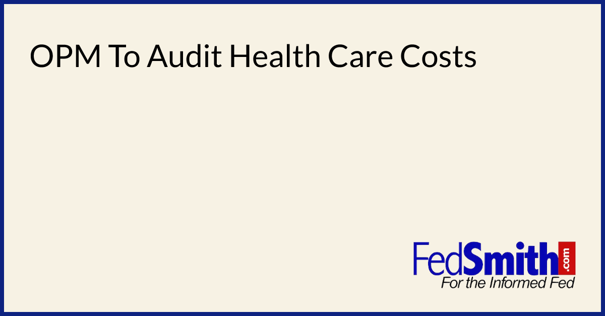 OPM To Audit Health Care Costs | FedSmith.com