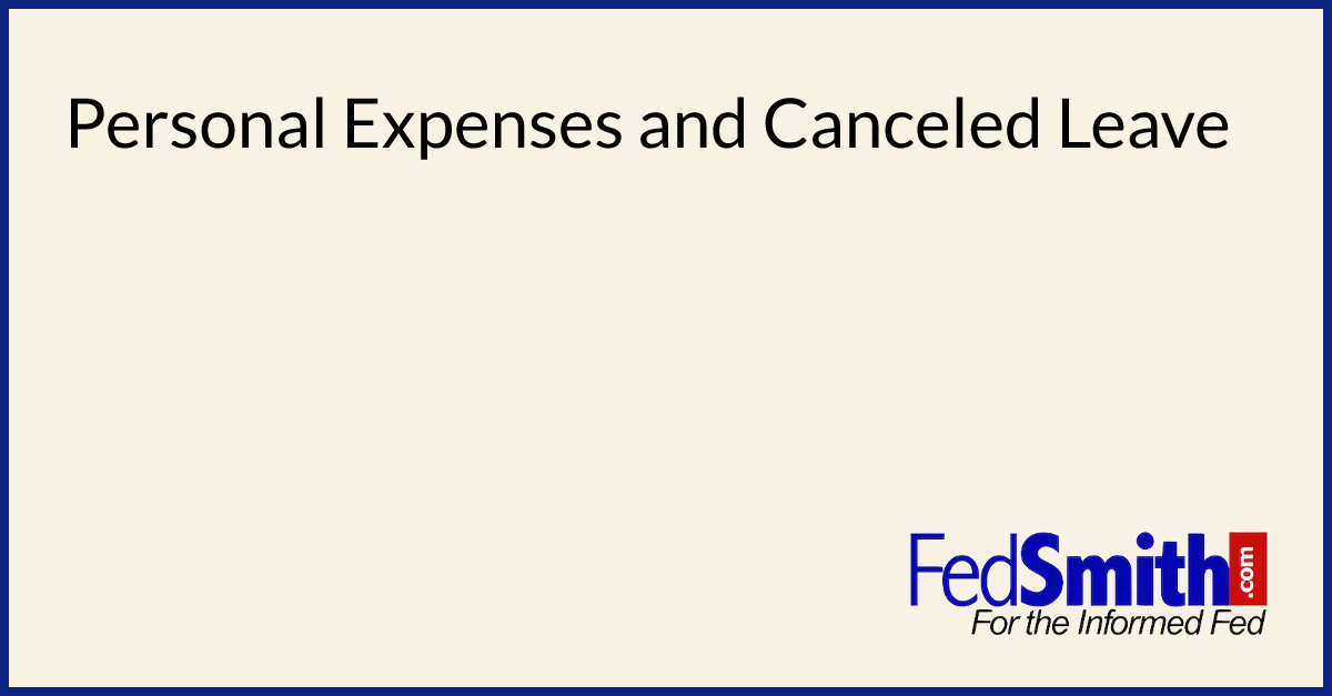 Personal Expenses And Canceled Leave | FedSmith.com