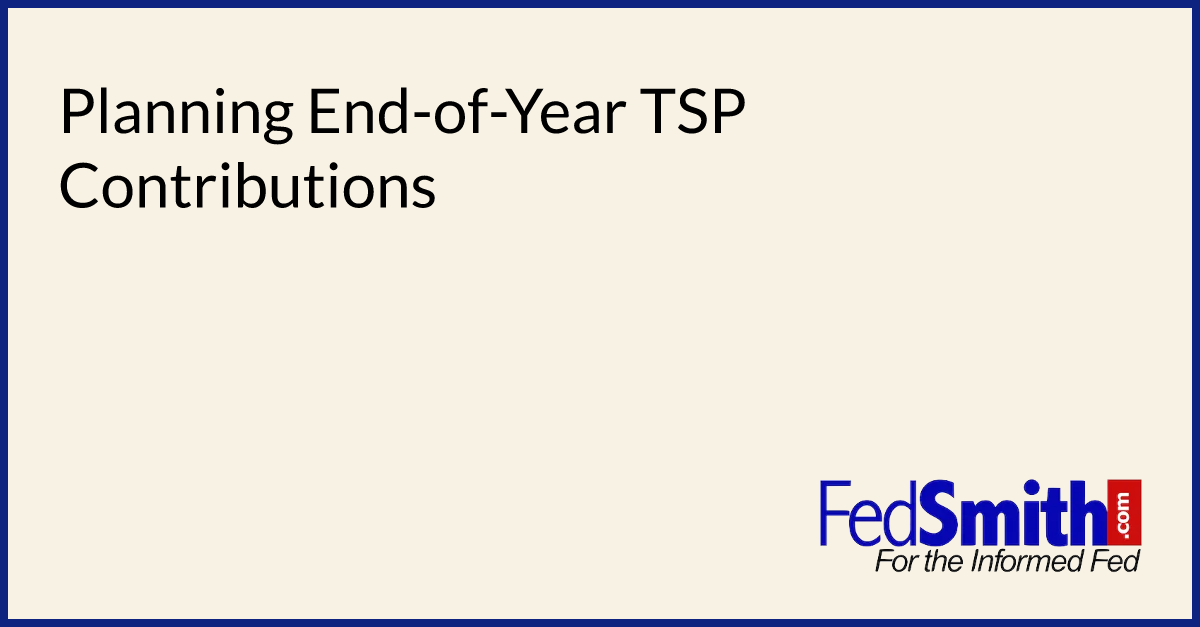Planning End-of-Year TSP Contributions | FedSmith.com