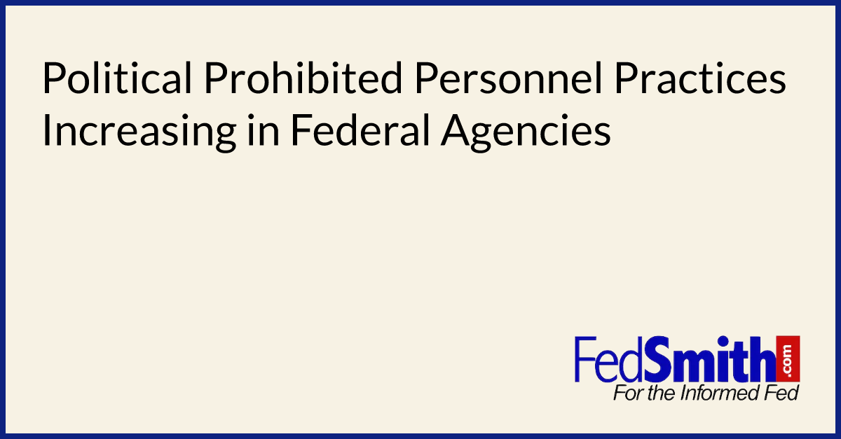 Political Prohibited Personnel Practices Increasing In Federal Agencies ...